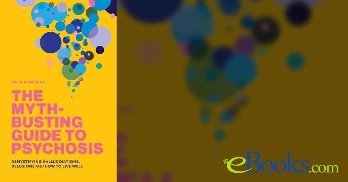 The Myth-Busting Guide to Psychosis by Kai Conibear (ebook) The Myth-Busting Guide to Psychosis by Kai Conibear (ebook)