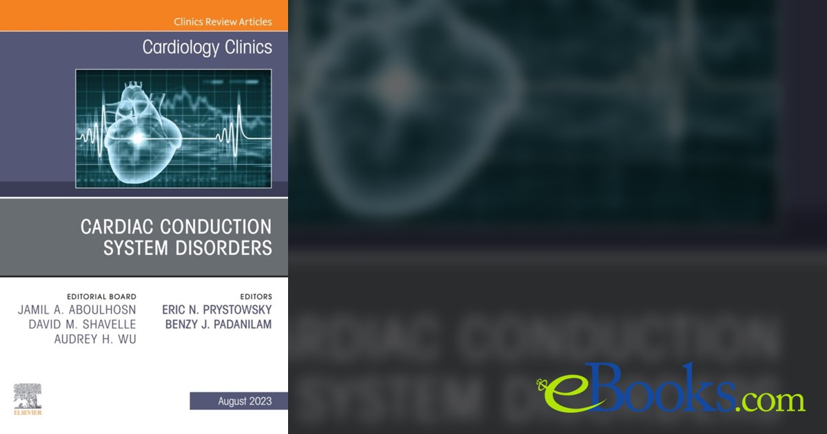 Cardiac Conduction System Disorders, An Issue of Cardiology Clinics, E-Book