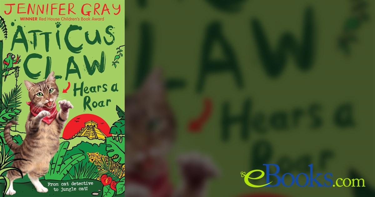Atticus Claw Hears a Roar by Jennifer Gray (ebook)