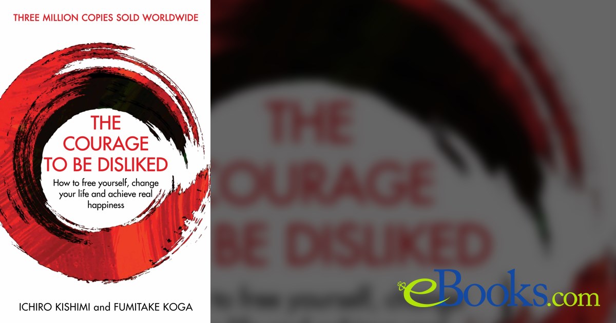 The Courage To Be Disliked by Ichiro Kishimi (ebook)