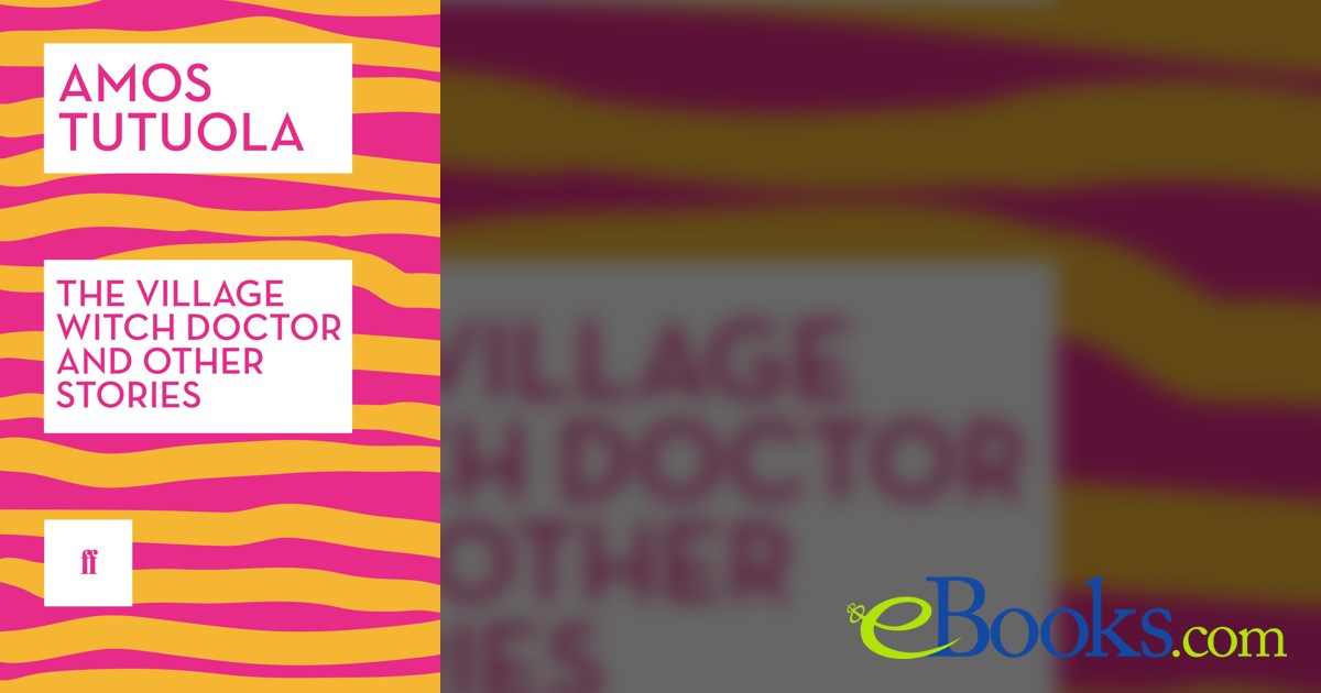 The Village Witch Doctor and Other Stories by Amos Tutuola (ebook)