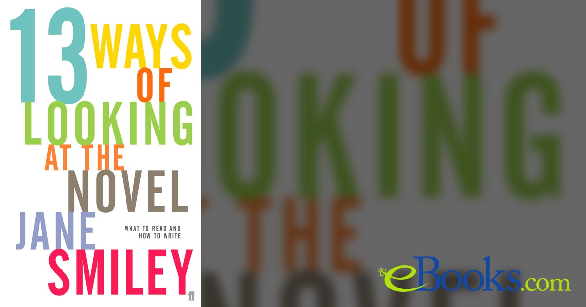 Thirteen Ways of Looking at the Novel by Jane Smiley (ebook)