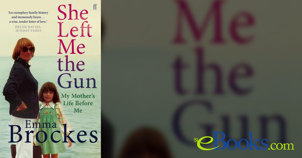She Left Me the Gun by Emma Brockes (ebook)
