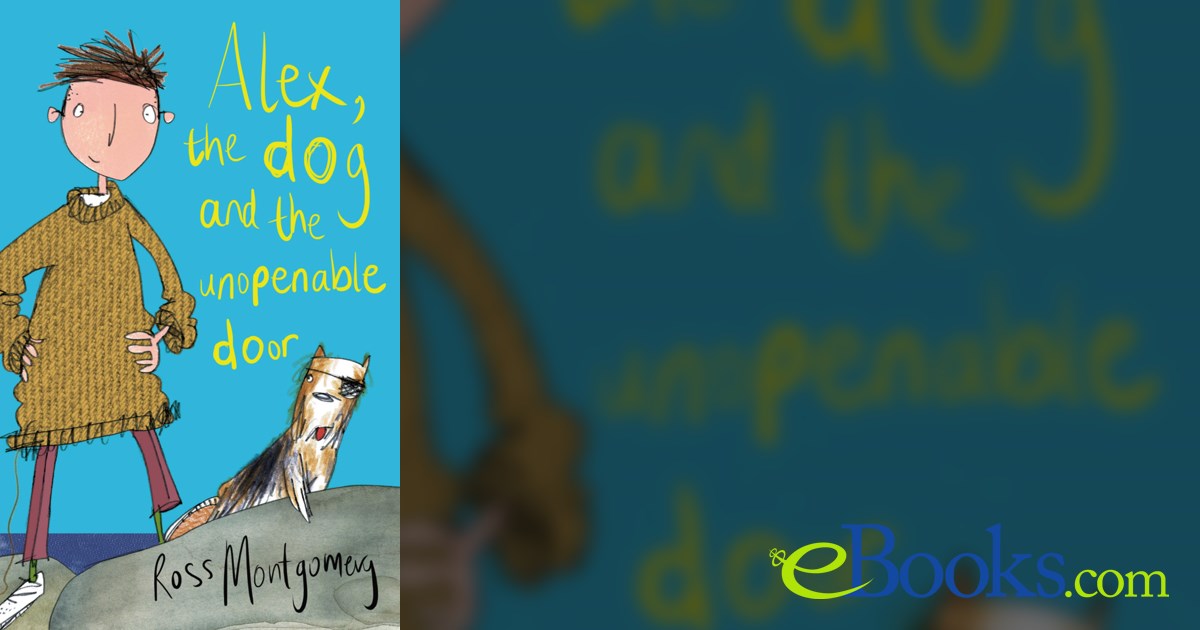 Alex, the Dog and the Unopenable Door by Ross Montgomery (ebook)