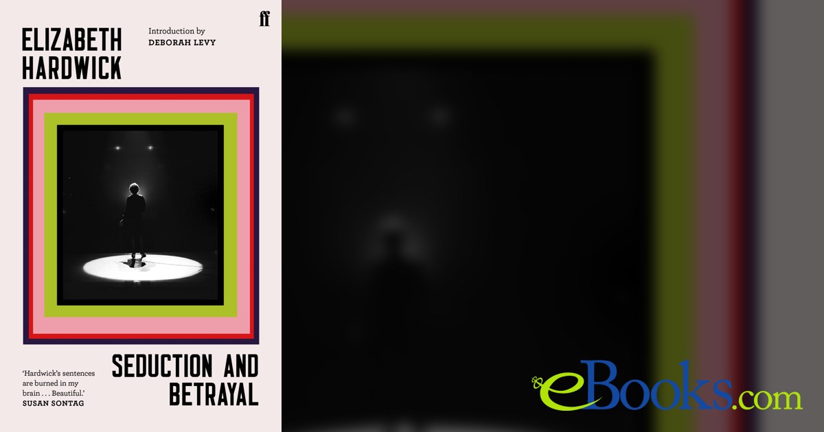 Seduction and Betrayal by Elizabeth Hardwick (ebook)