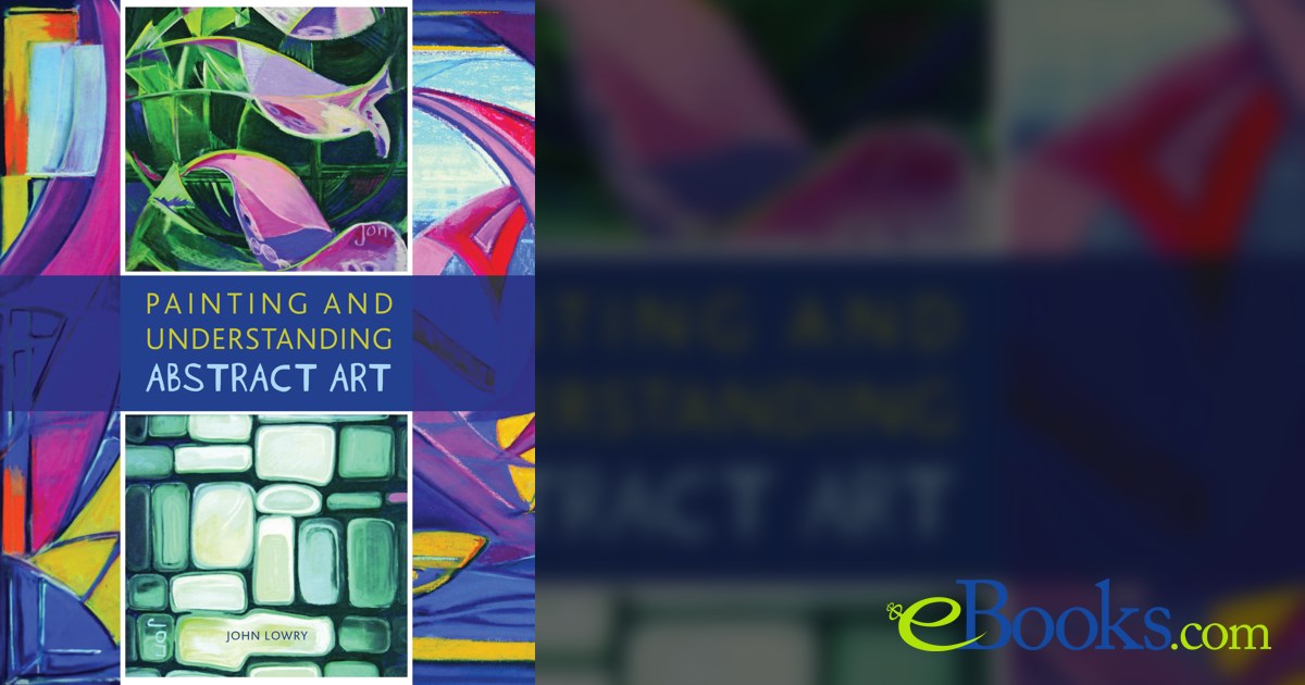 Painting and Understanding Abstract Art by John Lowry (ebook)