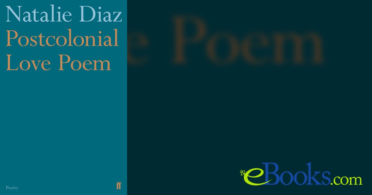 Postcolonial Love Poem by Natalie Diaz (ebook)