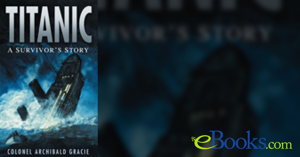 Titanic: A Survivor's Story by Colonel Archibald Gracie (ebook)