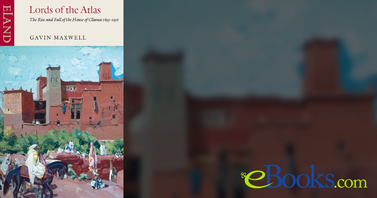 Lords of the Atlas by Gavin Maxwell (ebook)