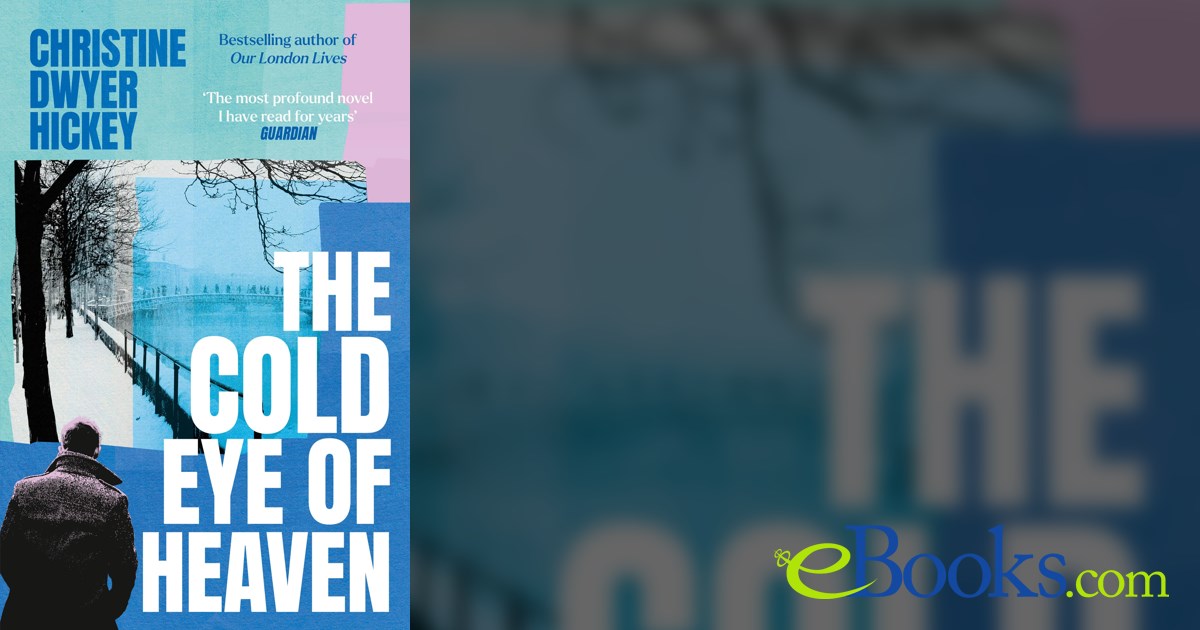 The Cold Eye of Heaven by Christine Dwyer Hickey (ebook)