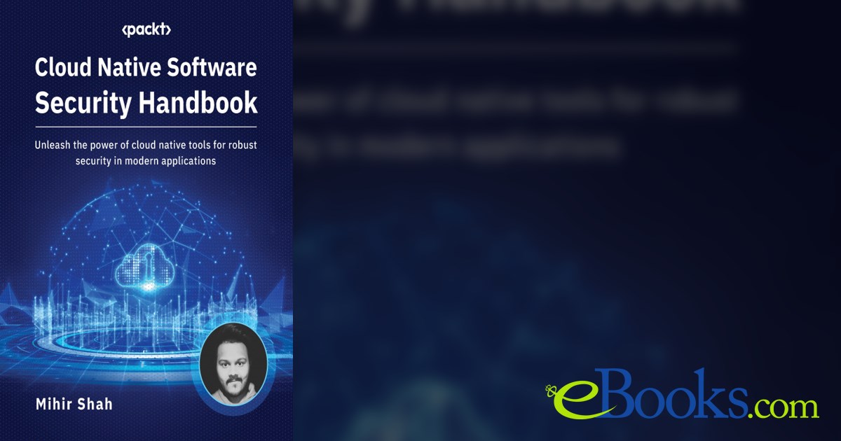 Cloud Native Software Security Handbook by Mihir Shah (ebook)