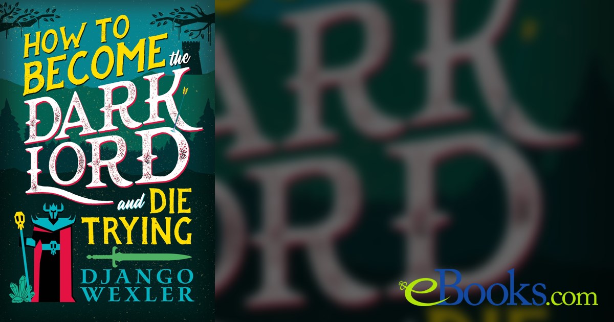 How to Become the Dark Lord and Die Trying by Django Wexler (ebook)