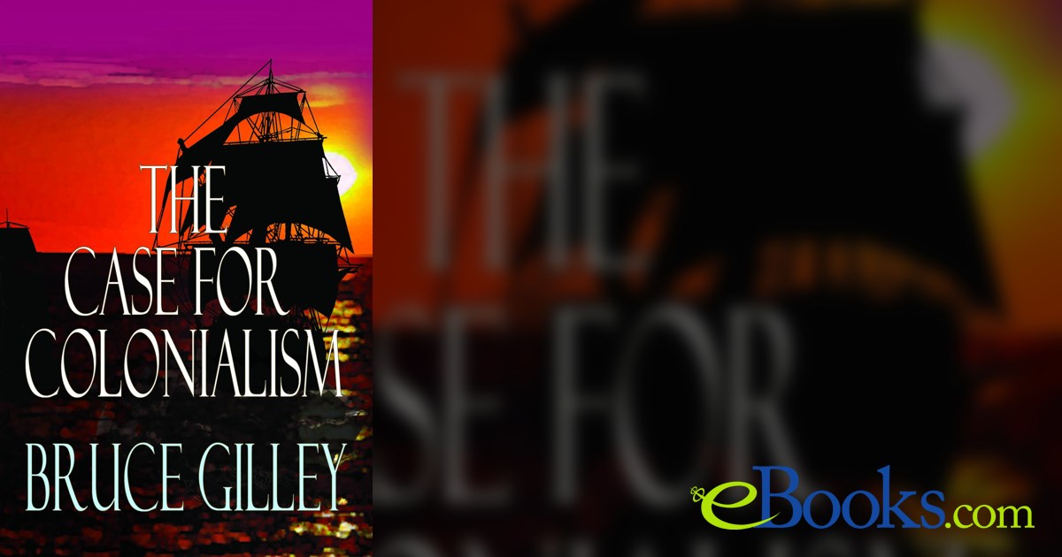 The Case for Colonialism by Bruce Gilley (ebook)