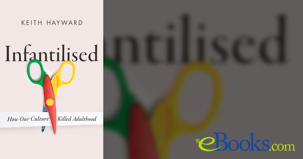 Infantilised: How Our Culture Killed Adulthood