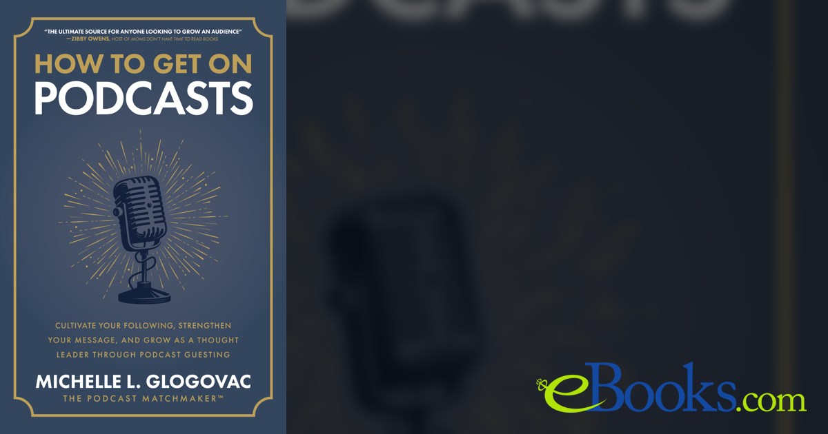 How to Get on Podcasts: Cultivate Your Following, Strengthen Your ...