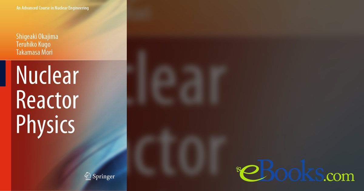 Nuclear Reactor Physics by Shigeaki Okajima (ebook)