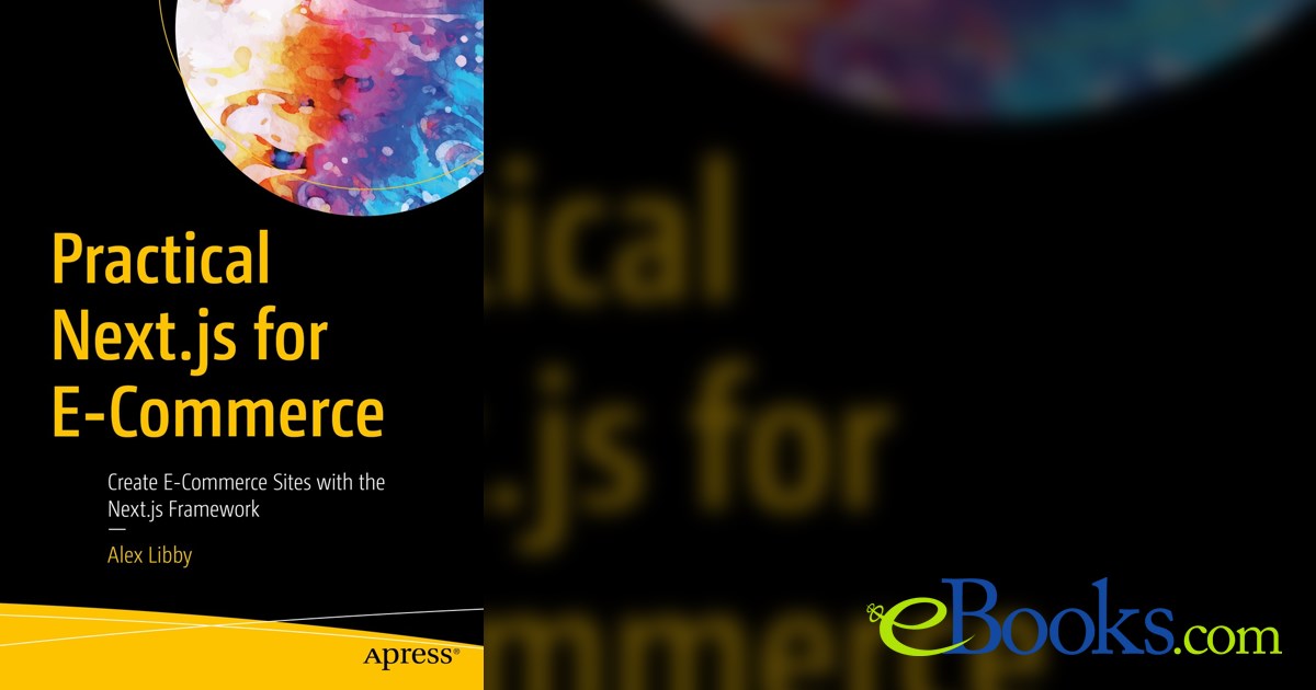 Practical Next.js for E-Commerce by Alex Libby (ebook)