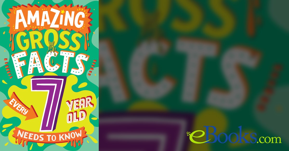 Amazing Gross Facts Every 7 Year Old Needs to Know (Amazing Facts Every ...