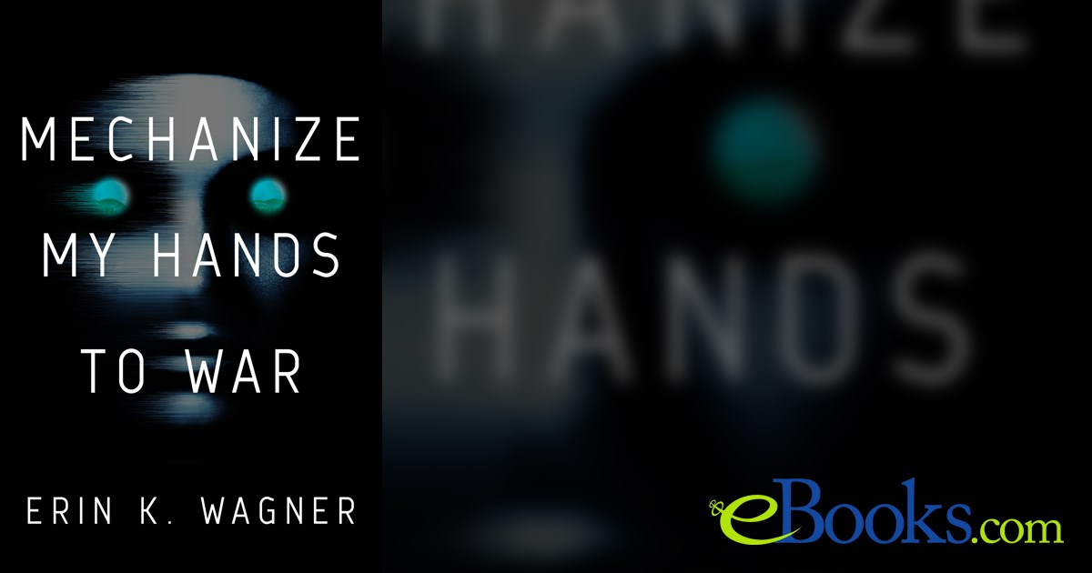 Mechanize My Hands to War by Erin K. Wagner (ebook)