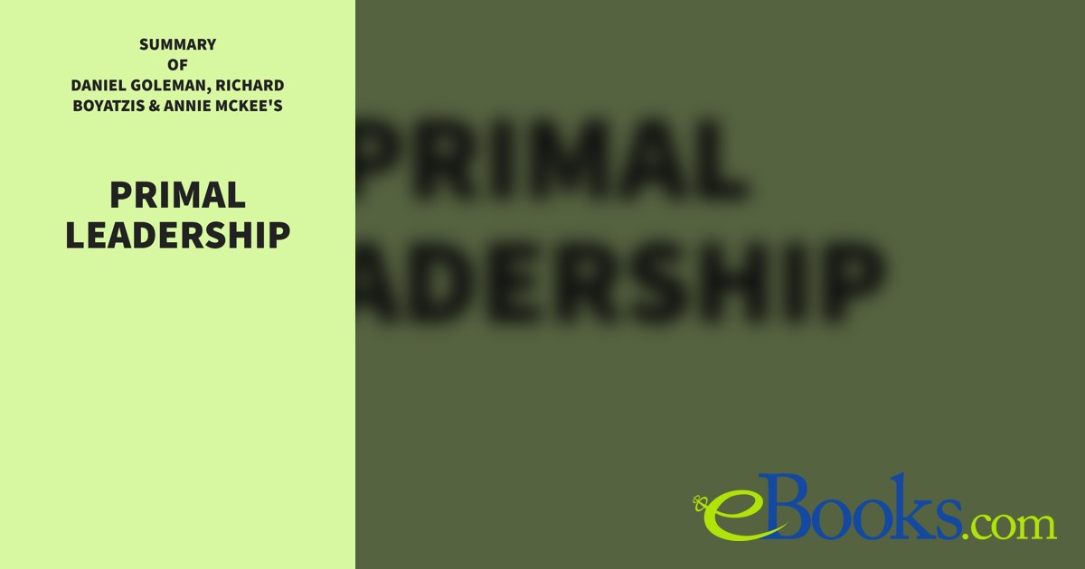 Summary of Daniel Goleman, Richard Boyatzis & Annie McKee's Primal ...