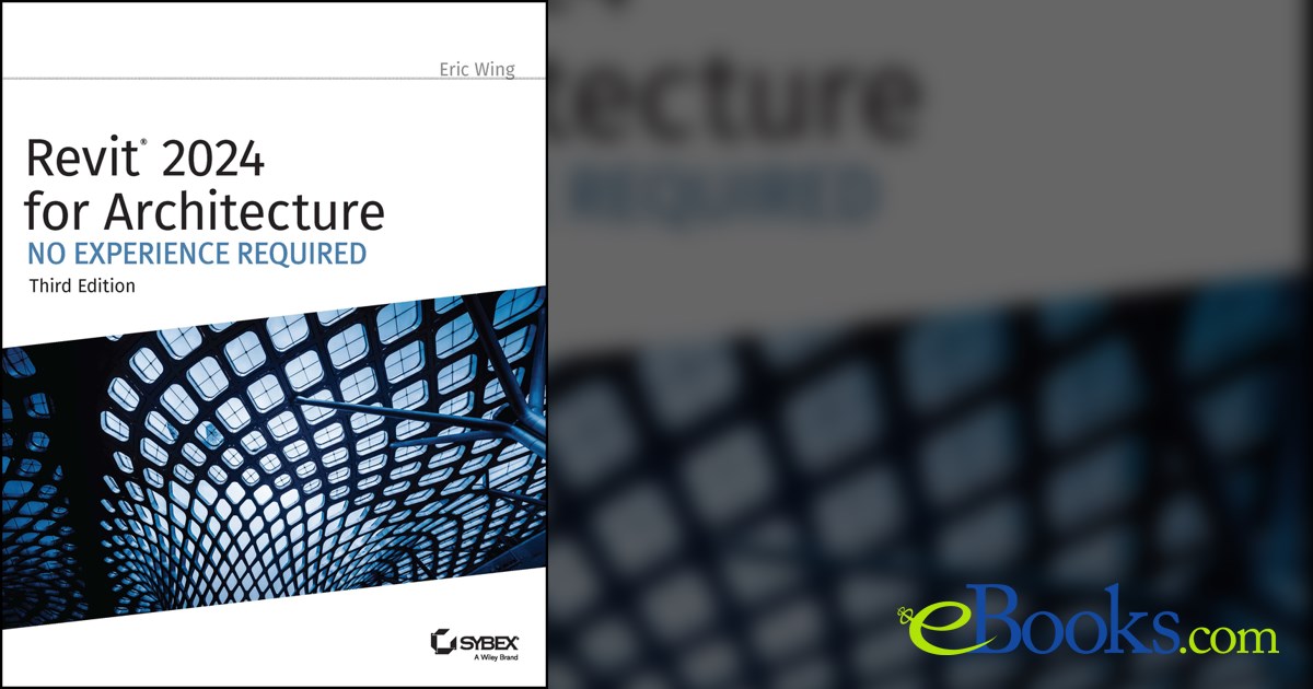 Revit 2024 for Architecture (3rd ed.) by Eric Wing (ebook)