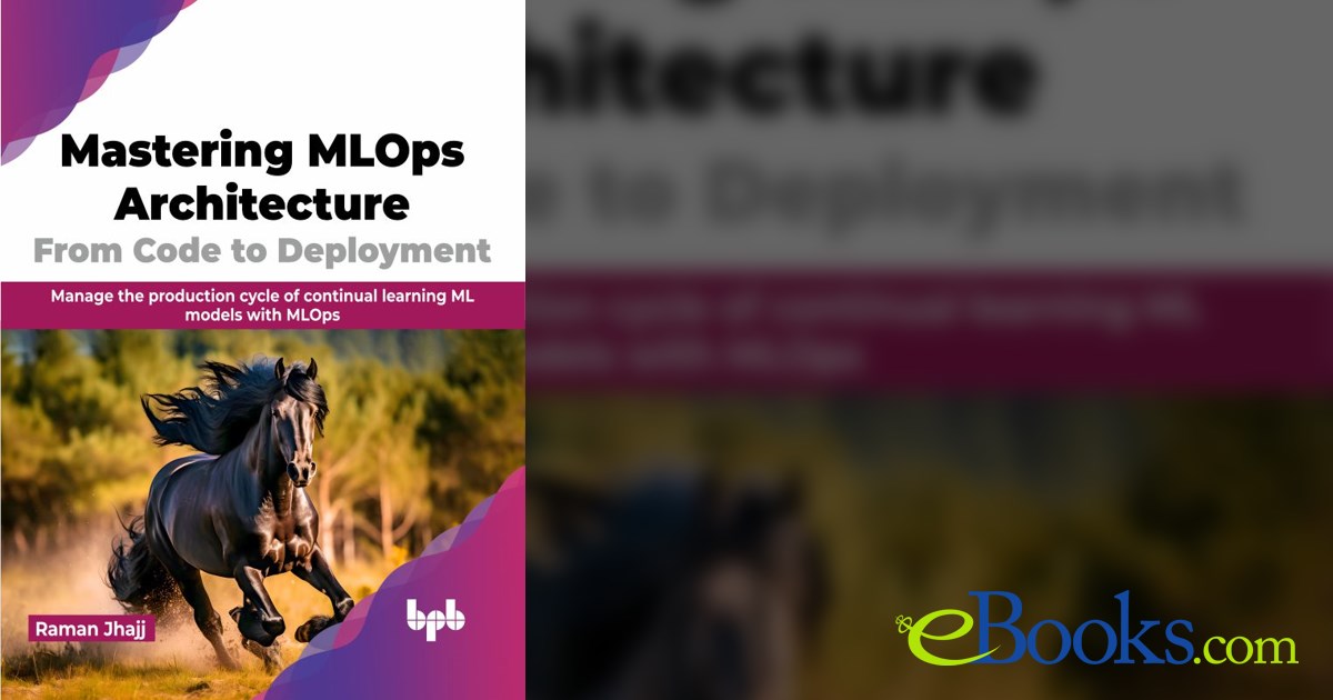 Mastering MLOps Architecture by Raman Jhajj (ebook) Mastering MLOps Architecture by Raman Jhajj (ebook)