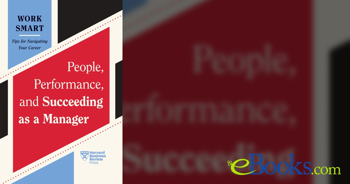 People, Performance, and Succeeding as a Manager (HBR Work Smart Series)