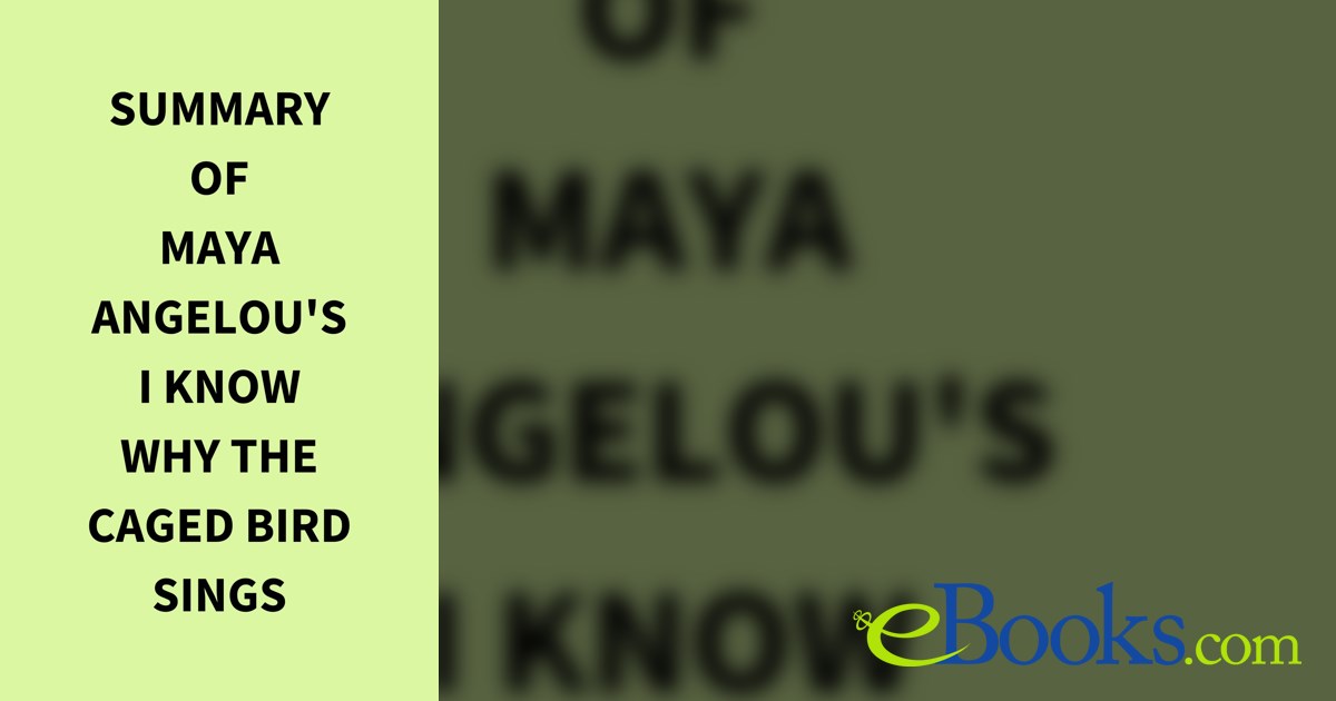 Summary of Maya Angelou's I Know Why the Caged Bird Sings