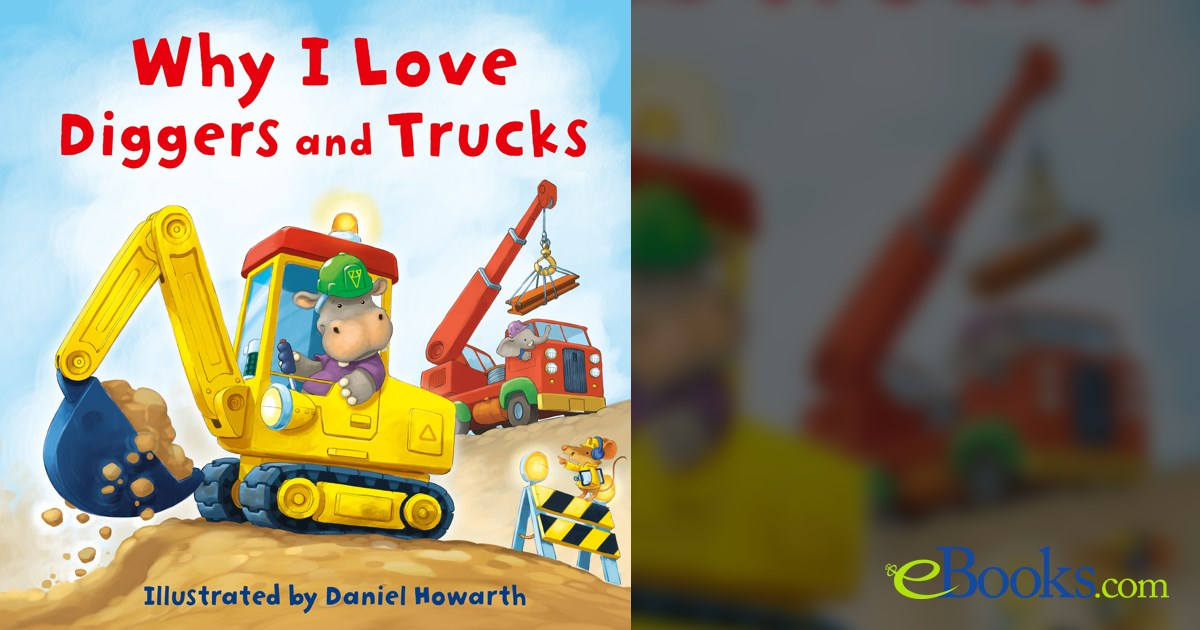 Why I Love Diggers and Trucks by Daniel Howarth (ebook)