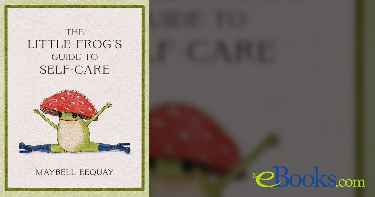The Little Frog's Guide to Self-Care by Maybell Eequay (ebook)