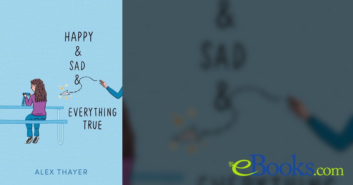 Happy & Sad & Everything True by Alex Thayer (ebook)