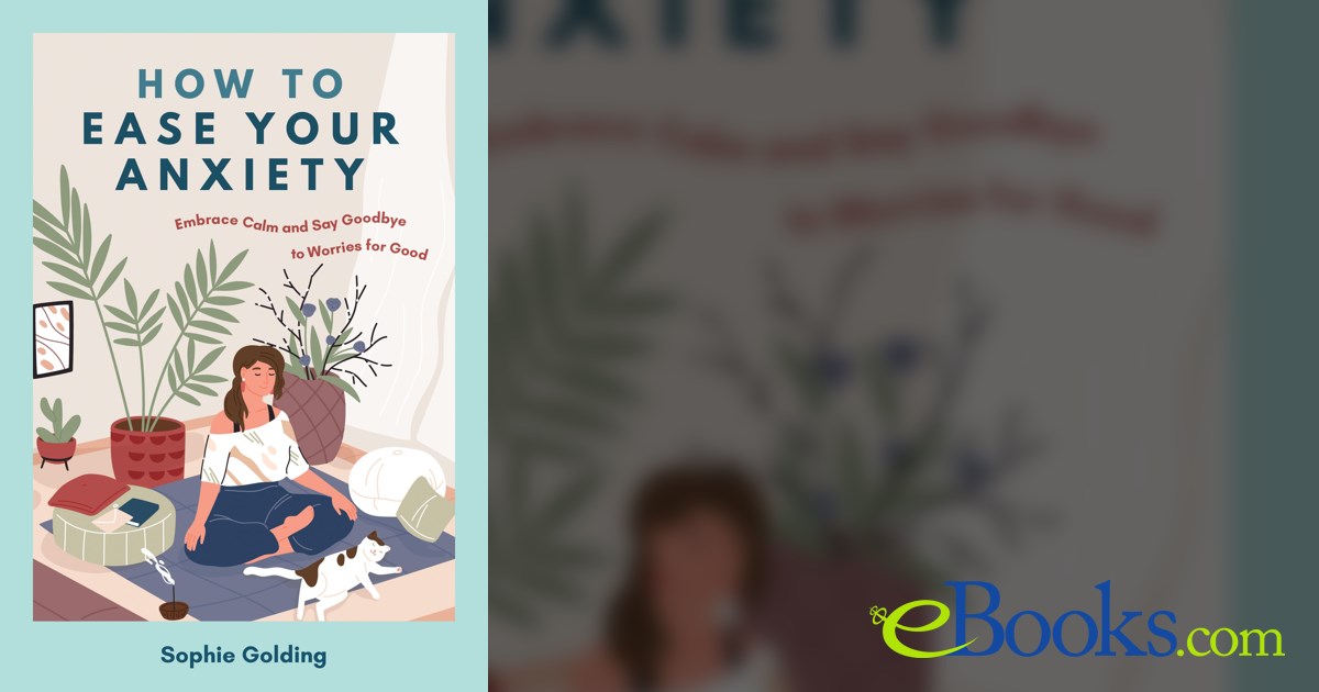 How to Ease Your Anxiety by Sophie Golding (ebook)