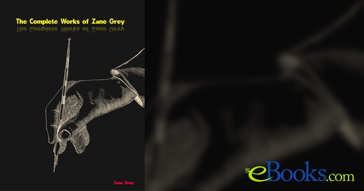The Complete Works of Zane Grey by Zane Grey (ebook)