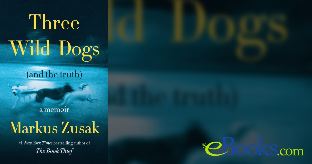 Three Wild Dogs (and the truth) by Markus Zusak (ebook)