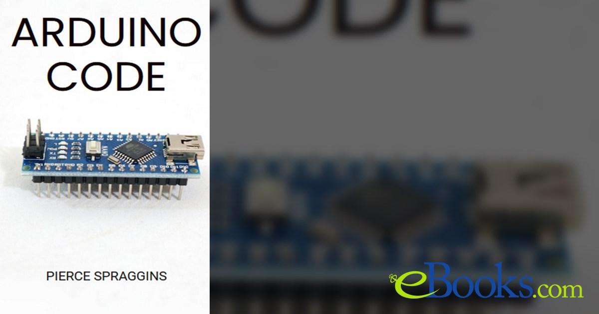ARDUINO CODE by PIERCE SPRAGGINS (ebook)