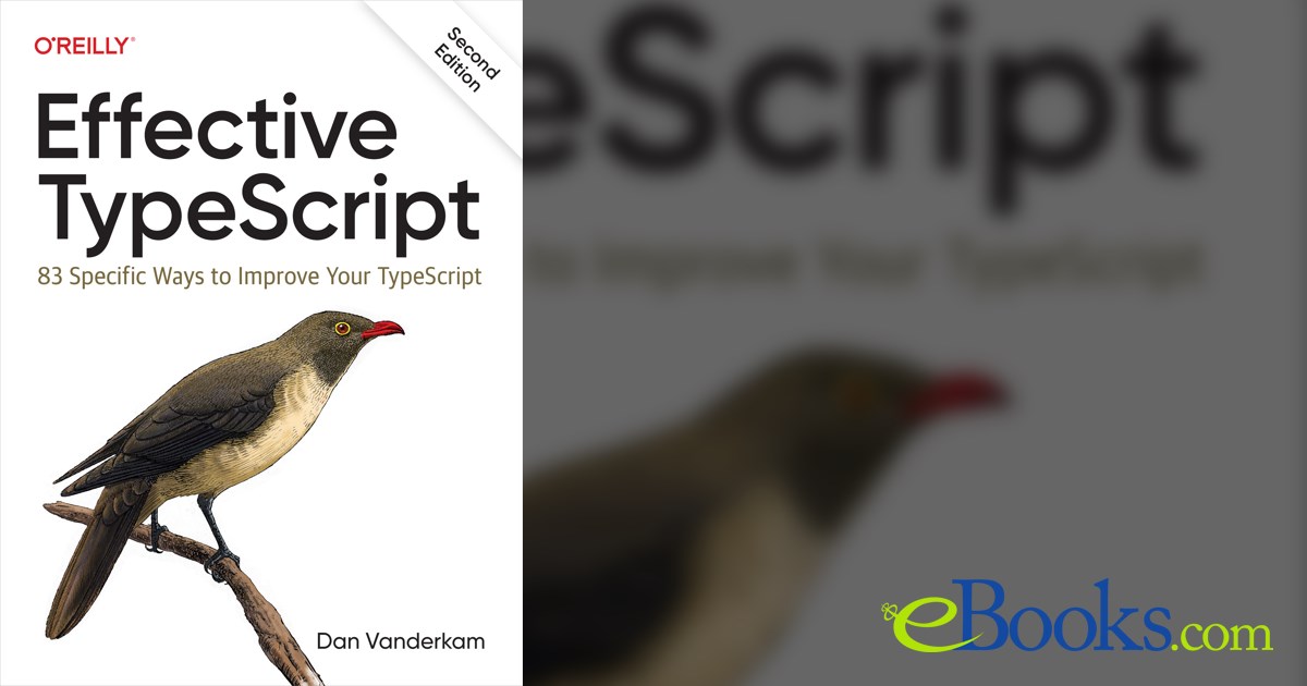 Effective TypeScript (2nd ed.) by Dan Vanderkam (ebook)