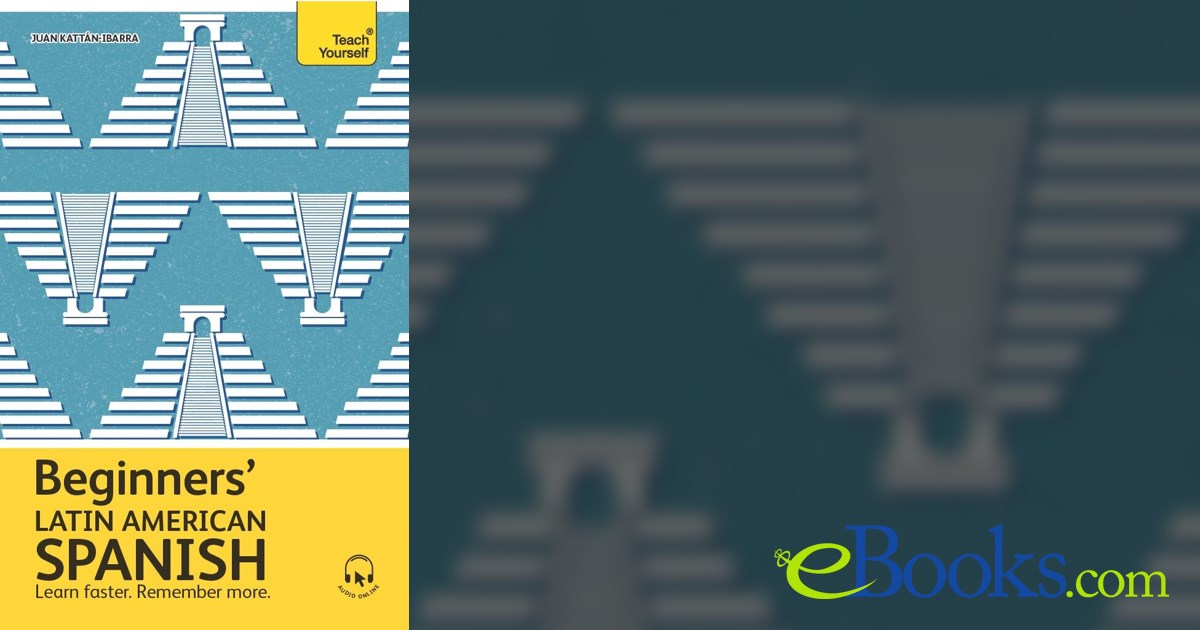 Beginners’ Latin American Spanish by Juan Kattan-Ibarra (ebook)