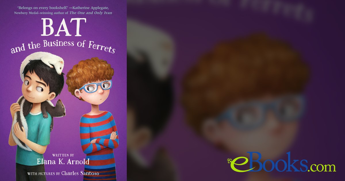 Bat and the Business of Ferrets by Elana K. Arnold (ebook)