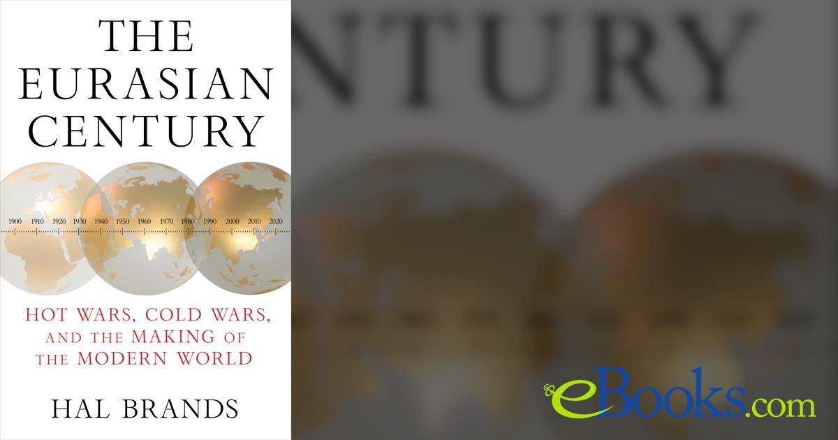 The Eurasian Century: Hot Wars, Cold Wars, and the Making of the Modern ...
