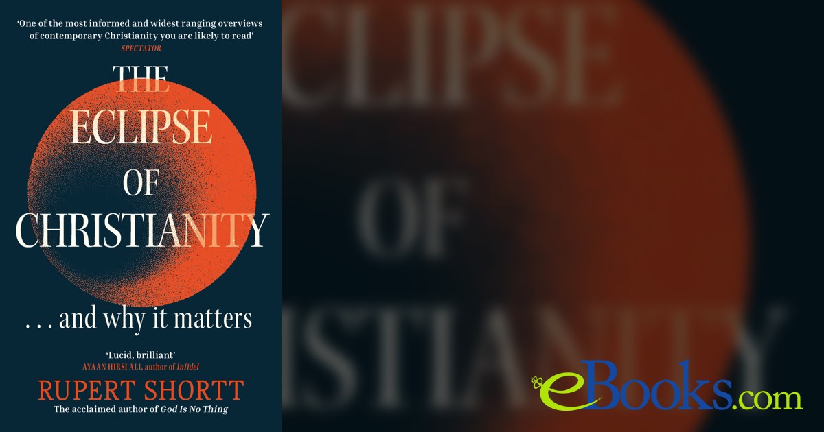 The Eclipse of Christianity by Rupert Shortt (ebook)