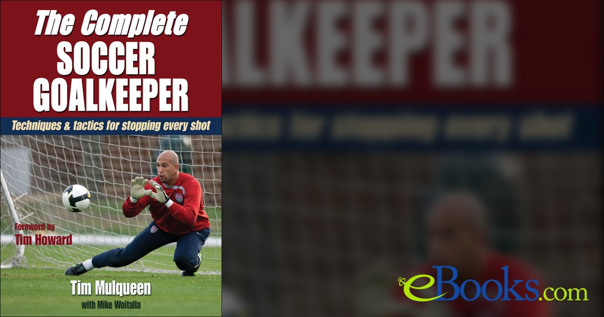 The Complete Soccer Goalkeeper by Tim Mulqueen (ebook)