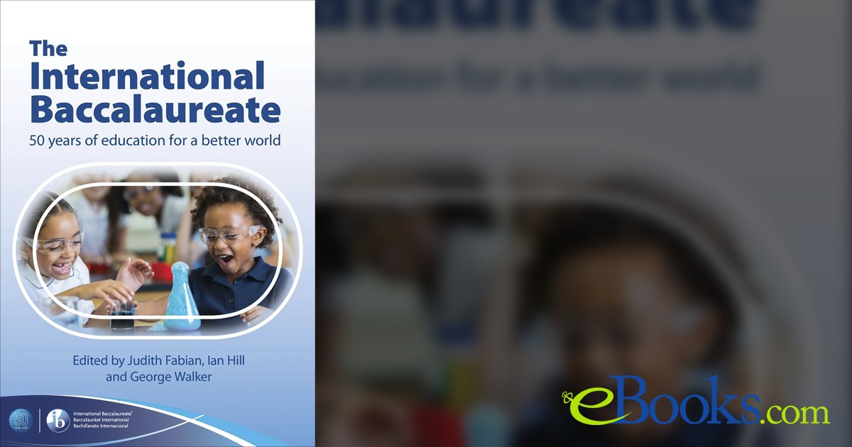 The International Baccalaureate: 50 Years of Education for a Better World