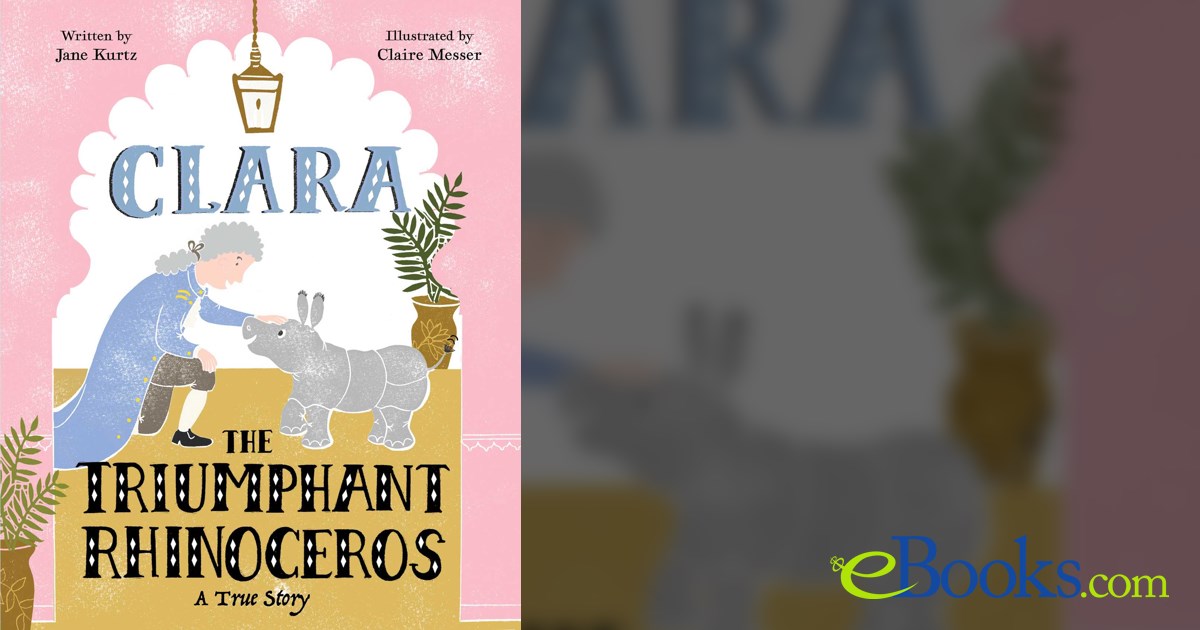 Clara the Triumphant Rhinoceros by Jane Kurtz (ebook)