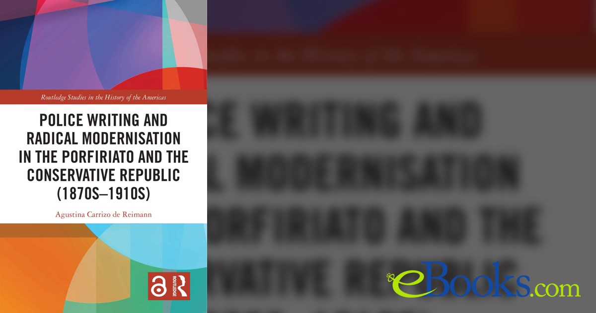 Police Writing and Radical Modernisation in the Porfiriato and the ...