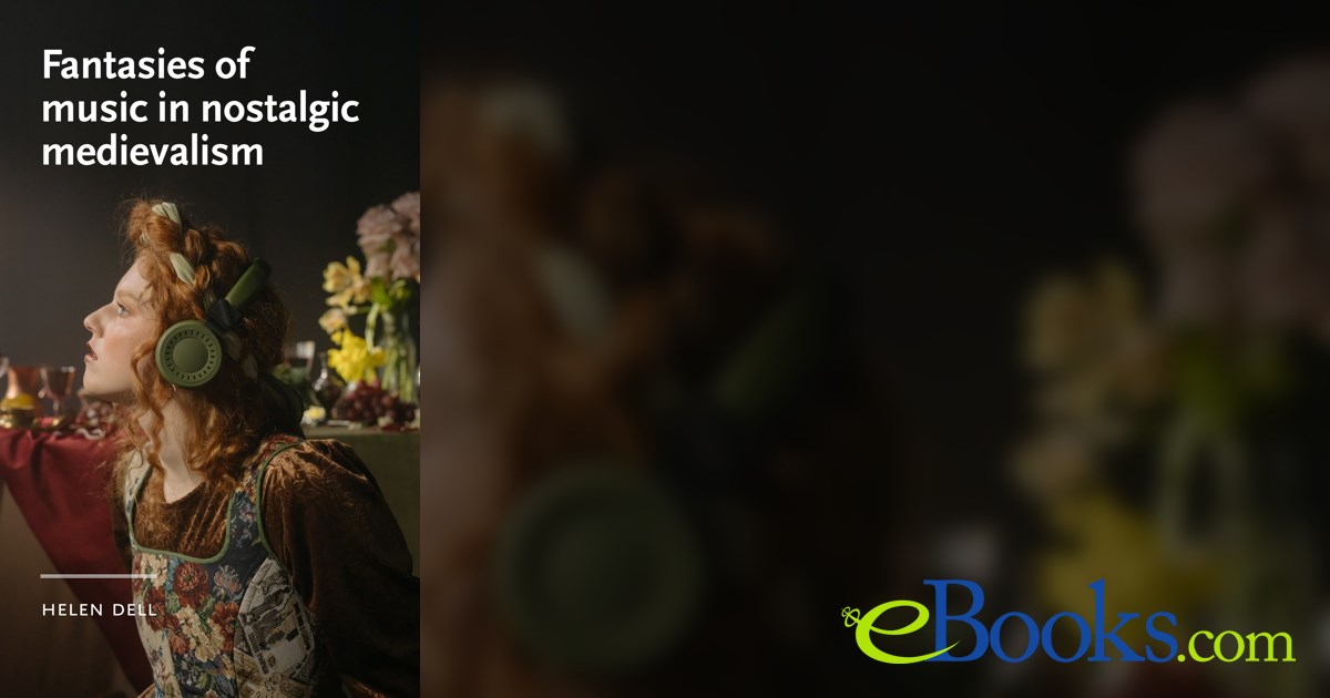 Fantasies of music in nostalgic medievalism by Helen Dell (ebook)