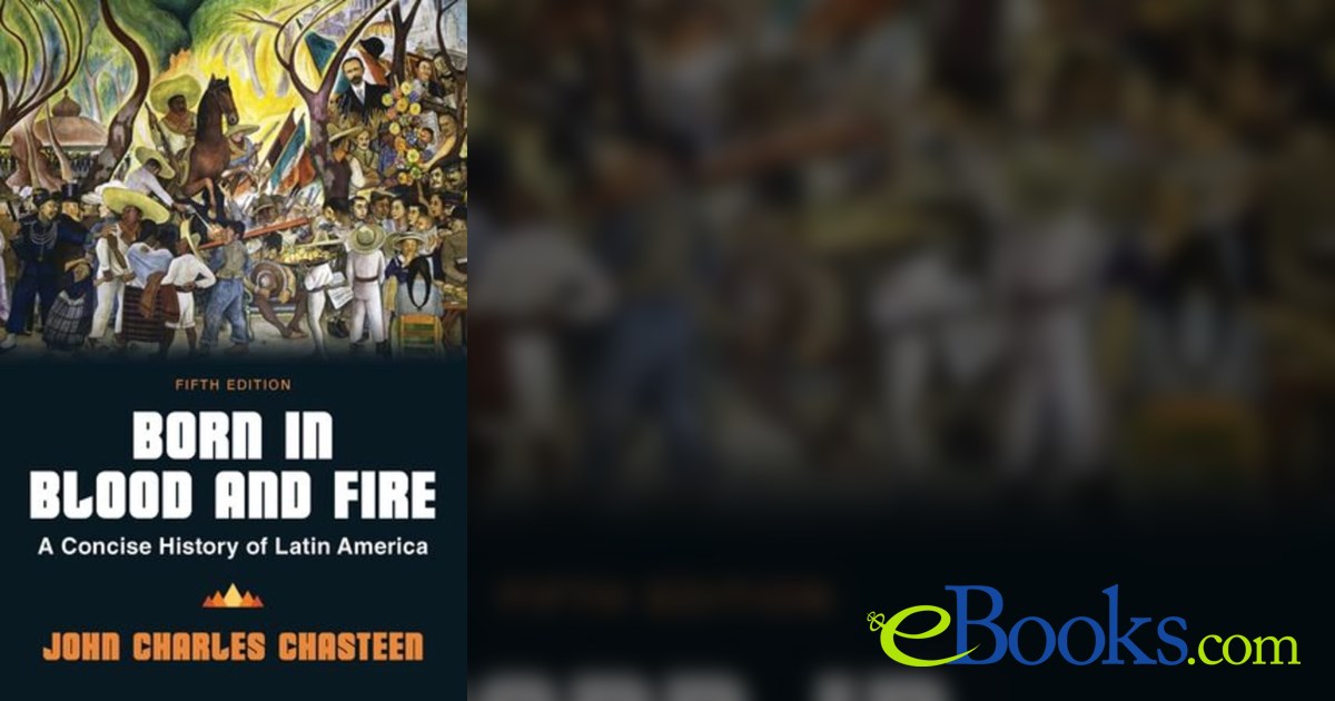 Born in Blood and Fire (5th ed.) by John Charles Chasteen (ebook)