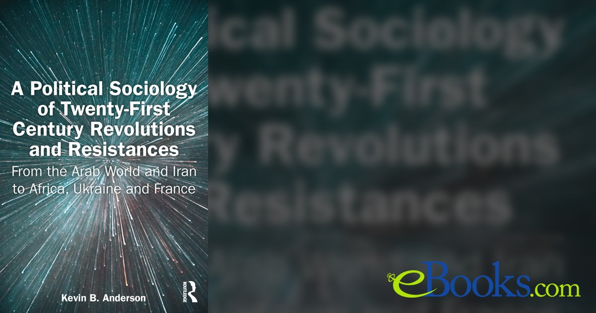 A Political Sociology of Twenty-First Century Revolutions and Resistances