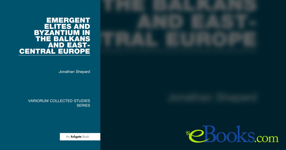 Emergent Elites and Byzantium in the Balkans and East-Central Europe