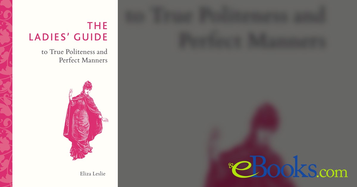 The Ladies' Guide to True Politeness and Perfect Manners