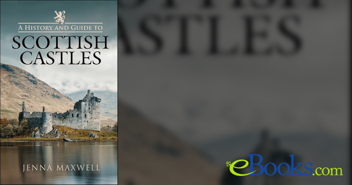 A History and Guide to Scottish Castles by Jenna Maxwell (ebook)